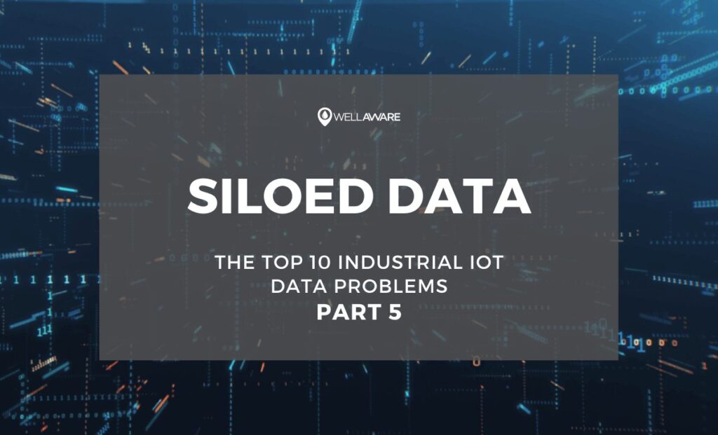 Data silos isolate valuable data away from industrial teams - WellAware.us